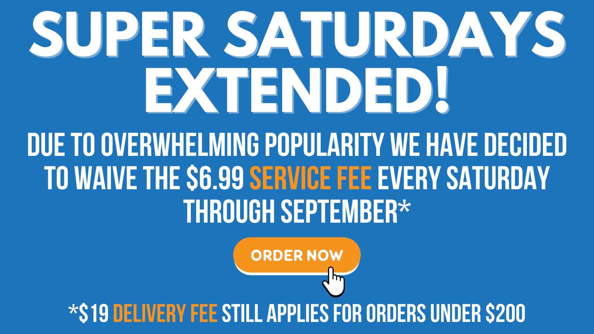 No Saturday Delivery Service Fee Extended Through September, Order Now.