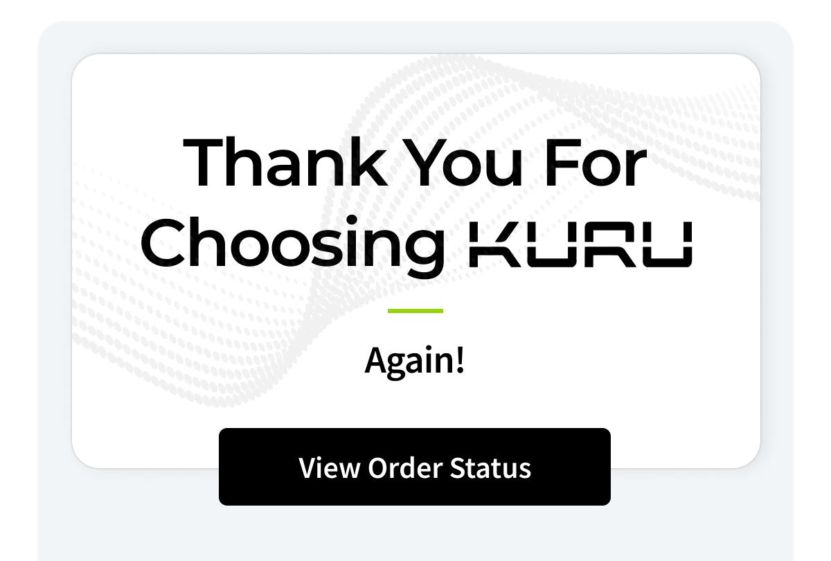 Thanks For Choosing KURU - Again! VIEW ORDER STATUS