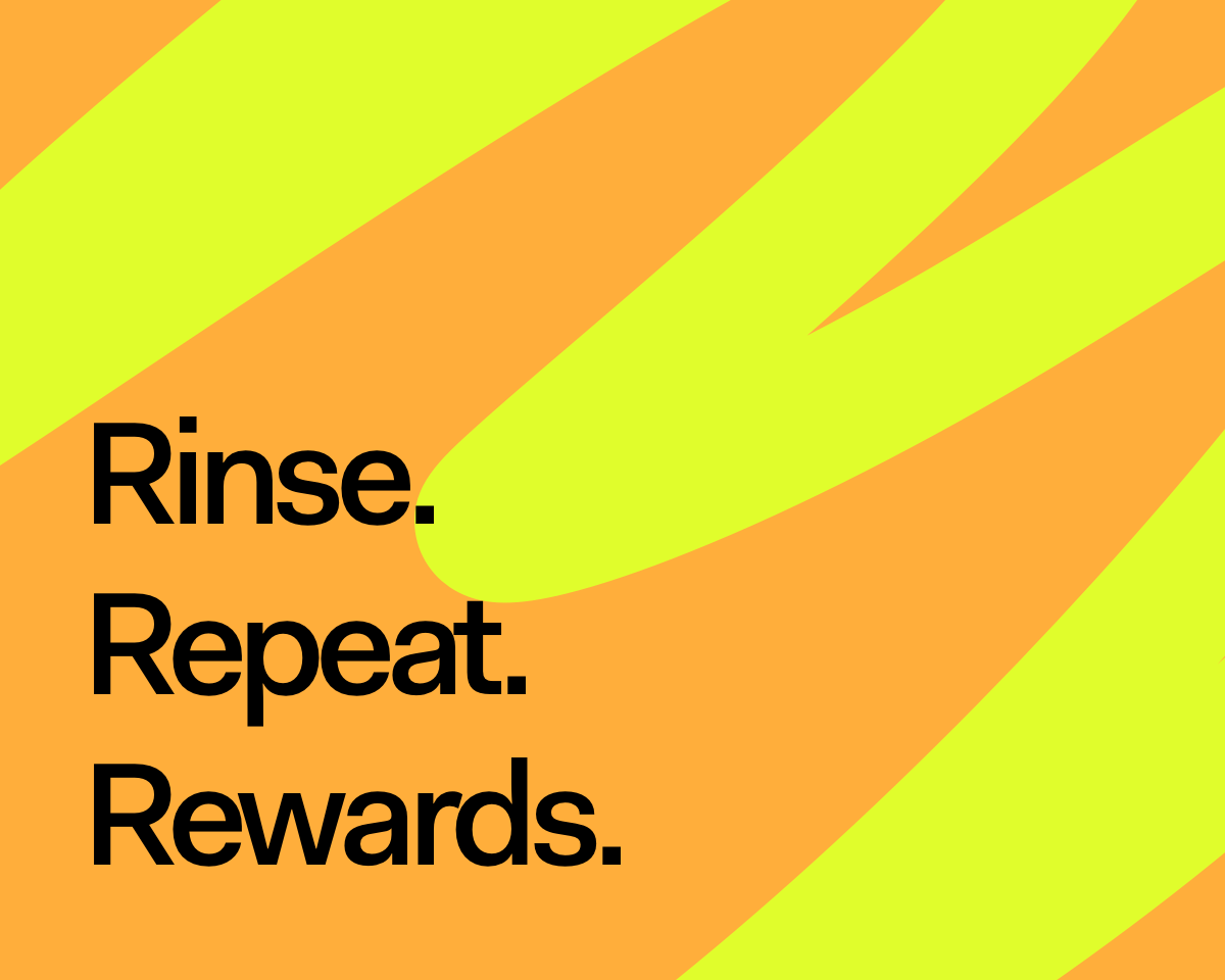 Rinse. Repeat. Rewards.