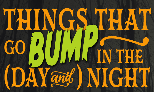 Things that go BUMP in the (day and) night!
