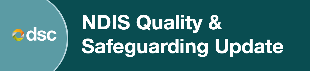 NDIS Quality& Safeguarding Update